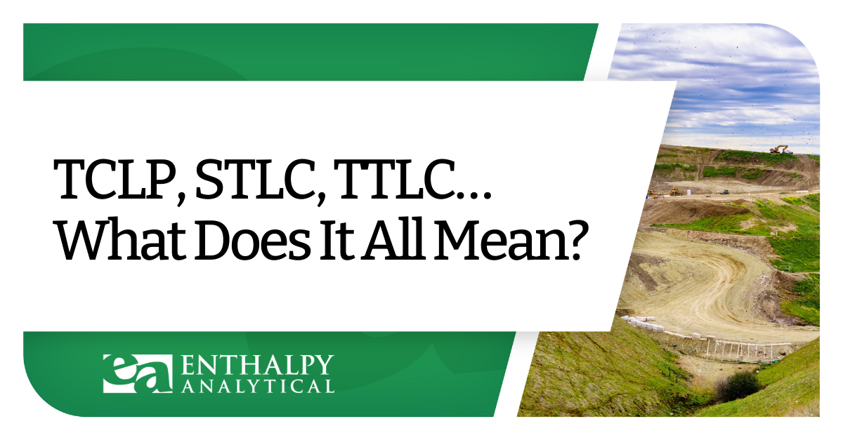 TCLP, STLC, TTLC… What Does It All Mean? - Enthalpy